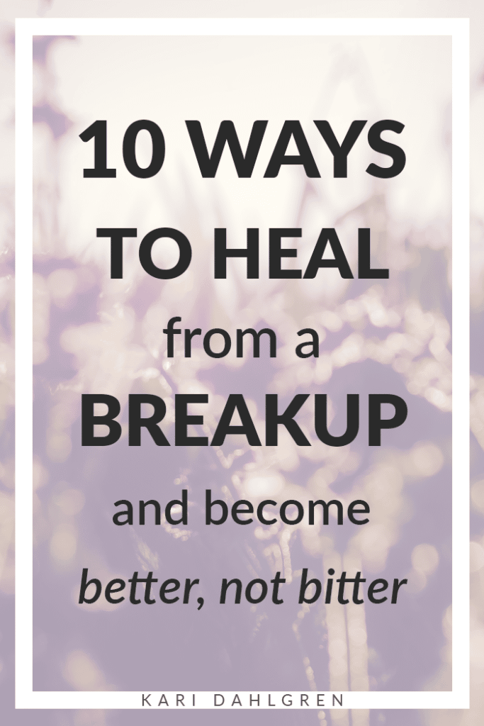 How To Heal From A Breakup 10 Tried And True Ways Kari Dahlgren